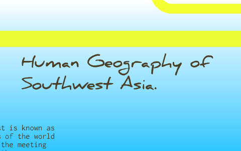 Human Geography of Southwest Asia by Dustin Maurer on Prezi
