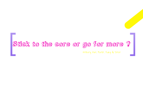 Stick to the Core or Go for More? by Simon Fournier on Prezi