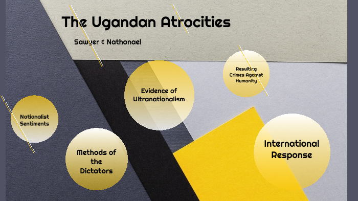 The Ugandan Atrocities by Nathanael Colthrust on Prezi