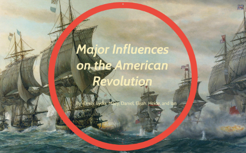 Main Influences on the American Revolution by Macy Misiewicz on Prezi