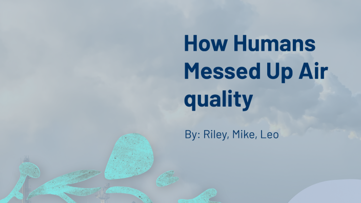 How Humans Messed Up Air Pollution by Vlad Cocrane on Prezi