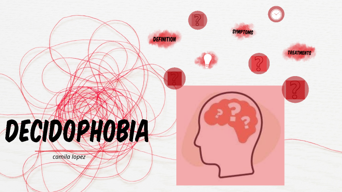 Decidophobia by Camila Lopez on Prezi