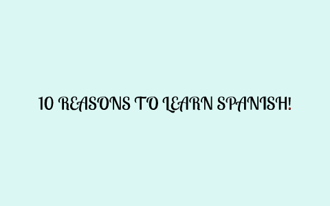 10 reasons to learn SPANISH! by hannah mackenzie on Prezi