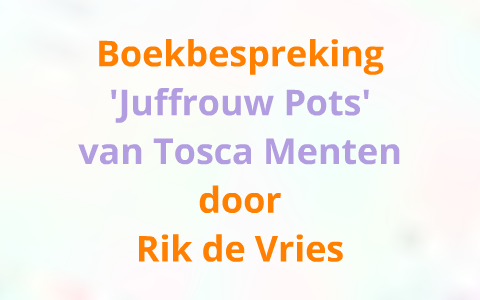 Boekbespreking Juffrouw Pots by Rik de Vries on Prezi