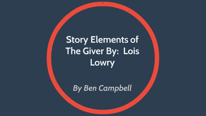 Story Elements of The Giver By: Lois Lowry by Ben Vampbell on Prezi