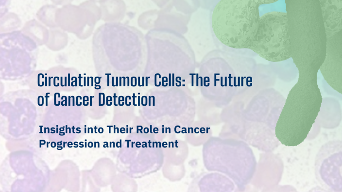 Circulating Tumour Cells The Future Of Cancer Detection By Hemant