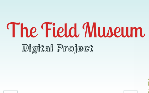 Field Museum Digital Project by Susan Schram on Prezi