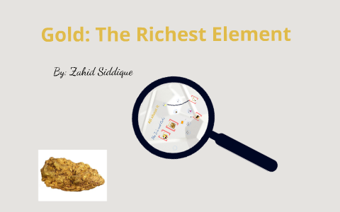 Gold: The Richest Element by Zahid Siddique on Prezi