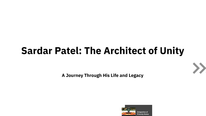 Sardar Patel: The Architect of Unity by Ridham Kakadiya on Prezi