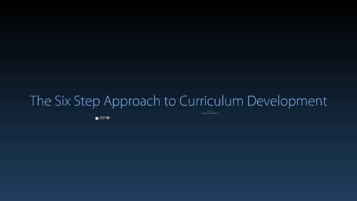 Curriculum Development: The Six Step Approach by Kristian Sanchack on Prezi