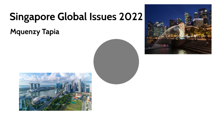 Global issues Singapore 2022 by Mquenzy Tapia on Prezi