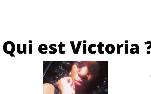 Qui est Victoria ? by Victoire Musenga on Prezi