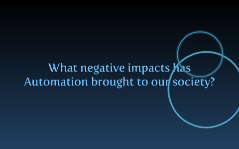 What negative impacts has Automation brought to our society? by ...