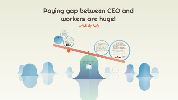 Paying gap between CEO and workers are huge! by Luke Cai on Prezi