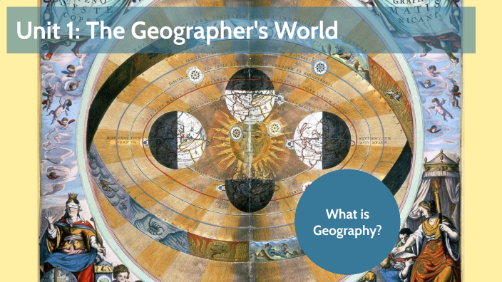 Geography Unit 1 and 2: The Geographer's World by Aubrey Moore on Prezi