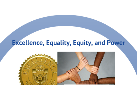 Excellence, Equality, Equity, and Power by Alyssa Amendola on Prezi