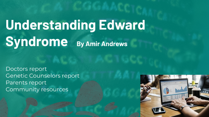 Understanding Edward Syndrome by amir andrews on Prezi