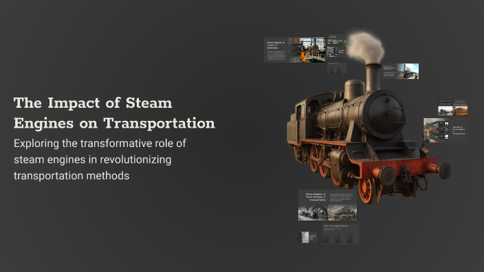 The Impact of Steam Engines on Transportation by Ahmed Badwy on Prezi