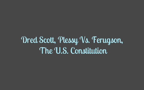 Dred Scott, Plessy vs. Ferguson, The U.S. Constitution by Kerry Todd on ...