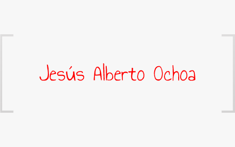 Jesús Alberto Ochoa by Jesus Alberto Ochoa on Prezi