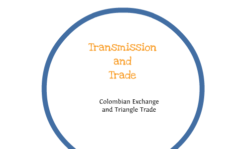Triangle Trade and Columbian Exchange by Miguel Vancini on Prezi