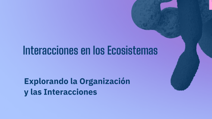 Interacciones en los Ecosistemas by Vannia Vega Araya on Prezi