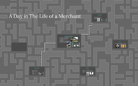 A Day in The Life of a Merchant by Jackson Lowther on Prezi