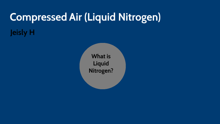 Compressed Air (Liquid Nitrogen) by jess h on Prezi