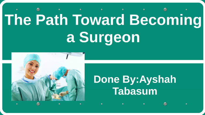 The Path to Becoming a Surgeon by Ayshah Tabasum on Prezi