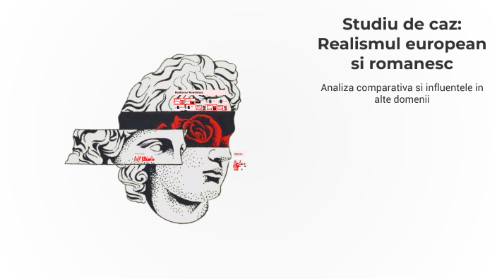 Studiu de caz: Realismul european si romanesc by Mega BLYAT_exe on Prezi
