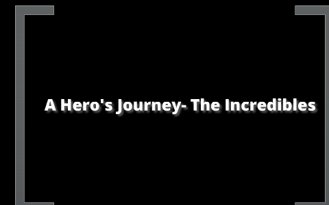 The Hero's Journey- The Incredibles by Amanda Benninghoff on Prezi