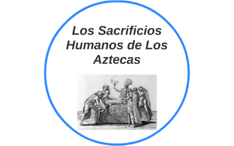 Los Sacrificios Humanos De Los Aztecas By Sam Feldner On Prezi
