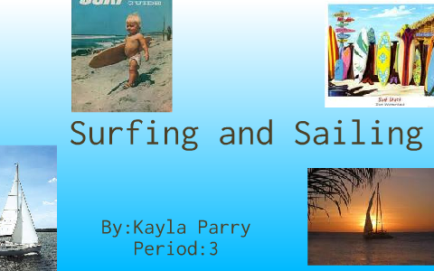 Surf and Sail By: Kayla Parry :D by kayla parry on Prezi
