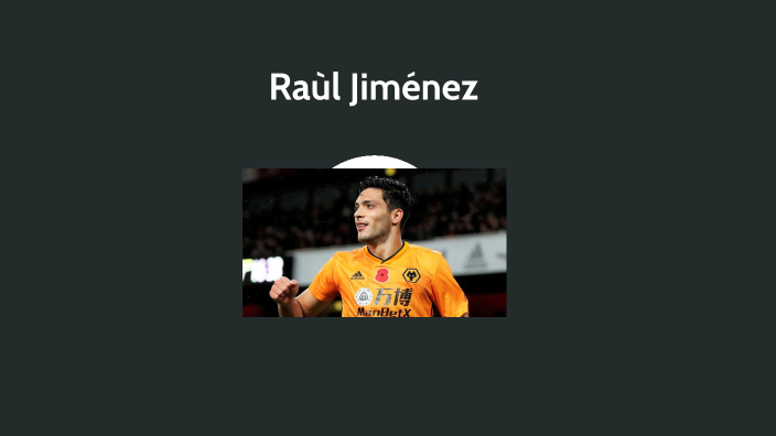 Raùl Jiménez by Lars Michiels on Prezi