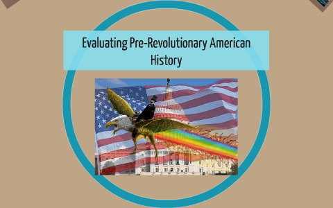 Evaluating Pre-Revolutionary American History by Cameron Coe on Prezi