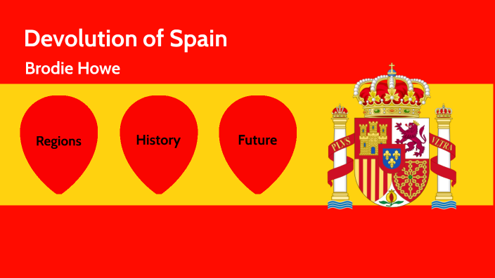 Devolution of Spain by Brodie Howe on Prezi