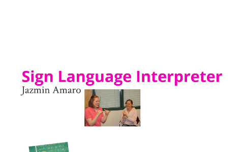 Jazmin Amaro-Sign Language Interpreter by Jazmin Amaro on Prezi
