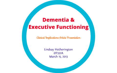Dementia & Executive Functioning (OT332) by Lindsay Hetherington on Prezi