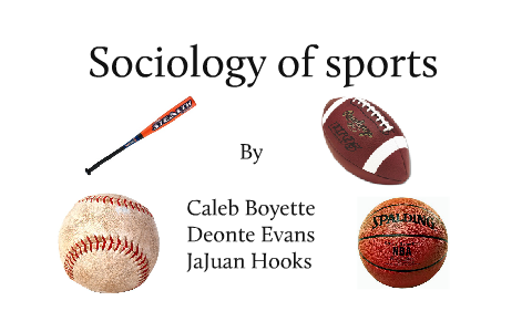 Sociology of sports by Caleb Boyette on Prezi