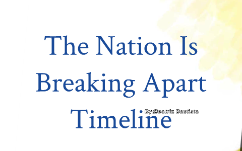 The Nation Breaking Apart Timeline by Beatriz Bautista on Prezi