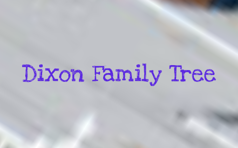 The Dixon Family Tree by Ashlei Dixon on Prezi