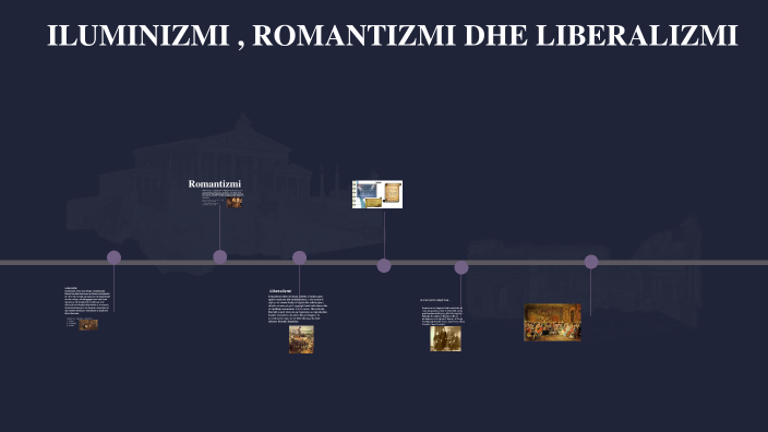 ILUMINIZMI, ROMANTIZMI DHE LIBERALIZMI by MATEO BEGAJ on Prezi