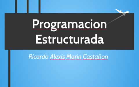 Programacion Estructurada by Ricardo Alexis Marin Castañon on Prezi