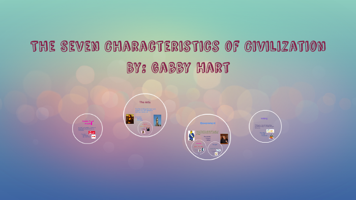 The Seven Characteristics of Civilization by Gabby Hart on Prezi