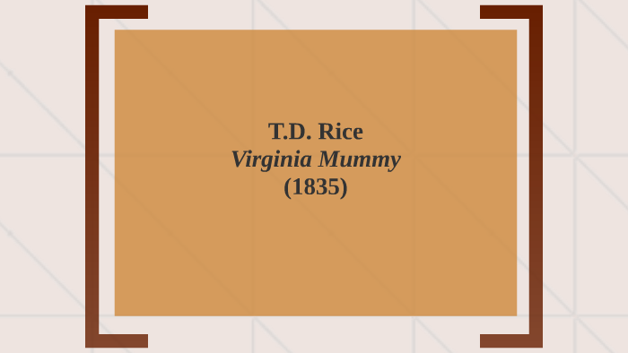 T.D. Rice "Virginia Mummy" (1835) by Marie Henrich on Prezi