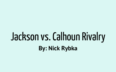 Jackson vs. Calhoun Rivalry by Nick Rybka on Prezi