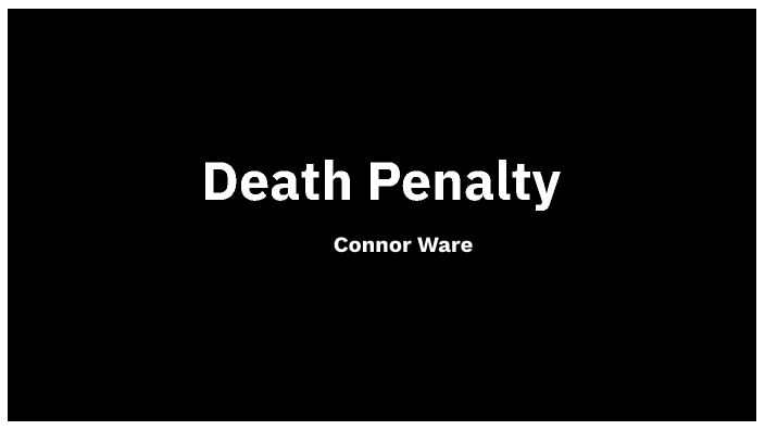 Death Penalty (Connor Ware) by Connor Ware on Prezi