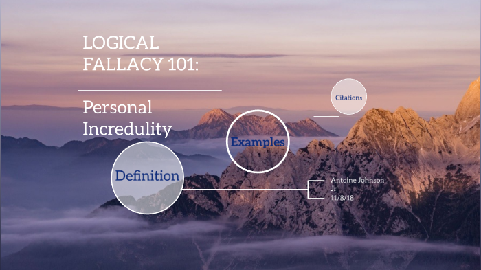LOGICAL FALLACY 101: Personal Incredulity by Antoine Johnson Jr. on Prezi