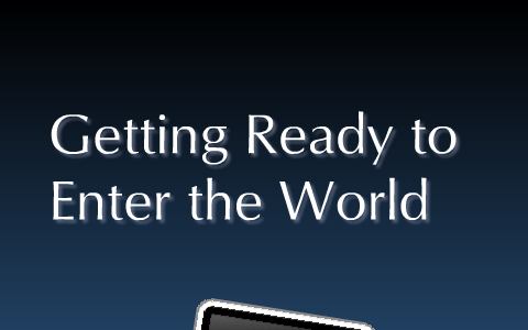 Getting Ready To Enter the World by Erin Berman on Prezi