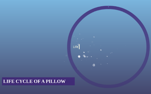 LIFE CYCLE OF A PILLOW by CJ McFarland on Prezi